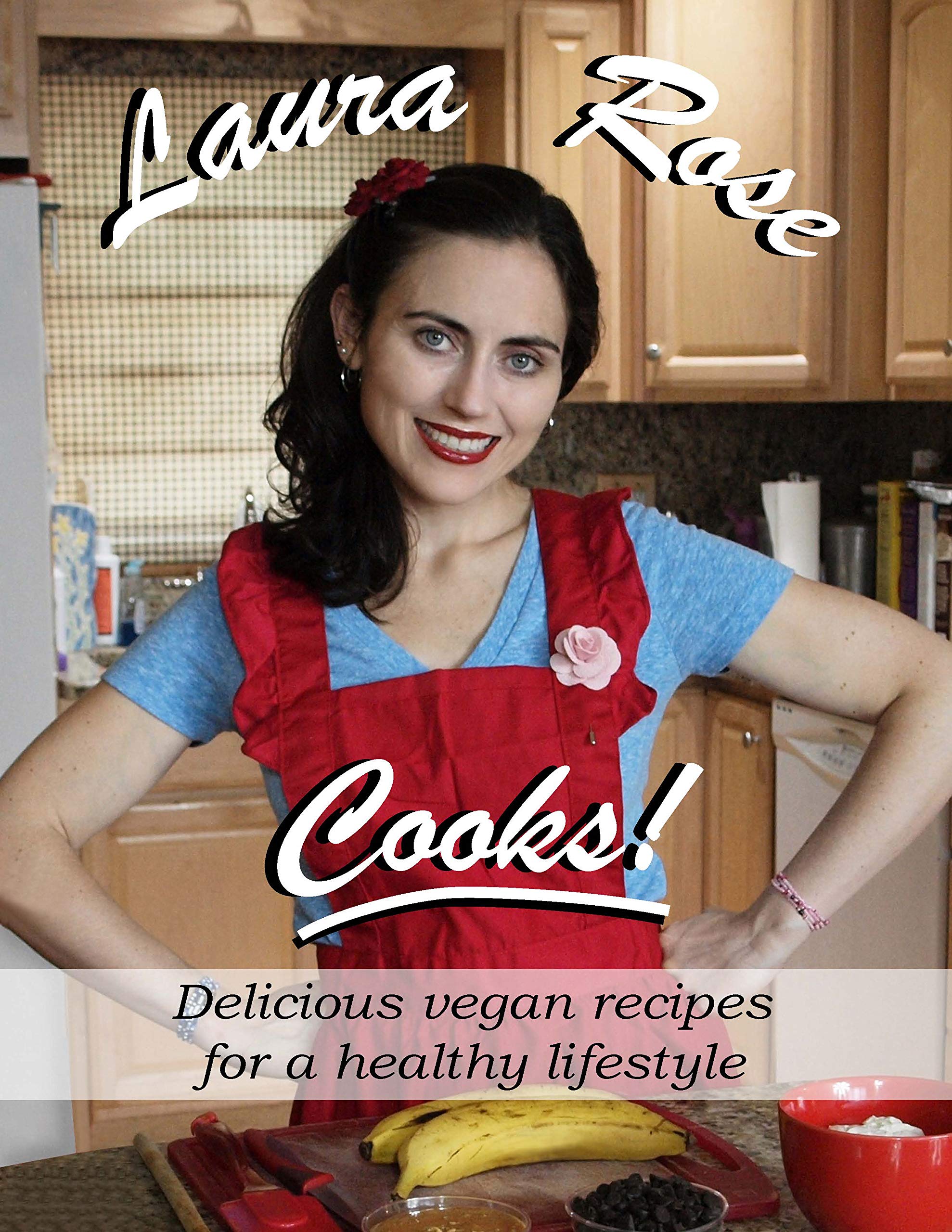 Laura Rose Cooks!: Delicious Vegan Recipes for a Healthy Lifestyle by ...