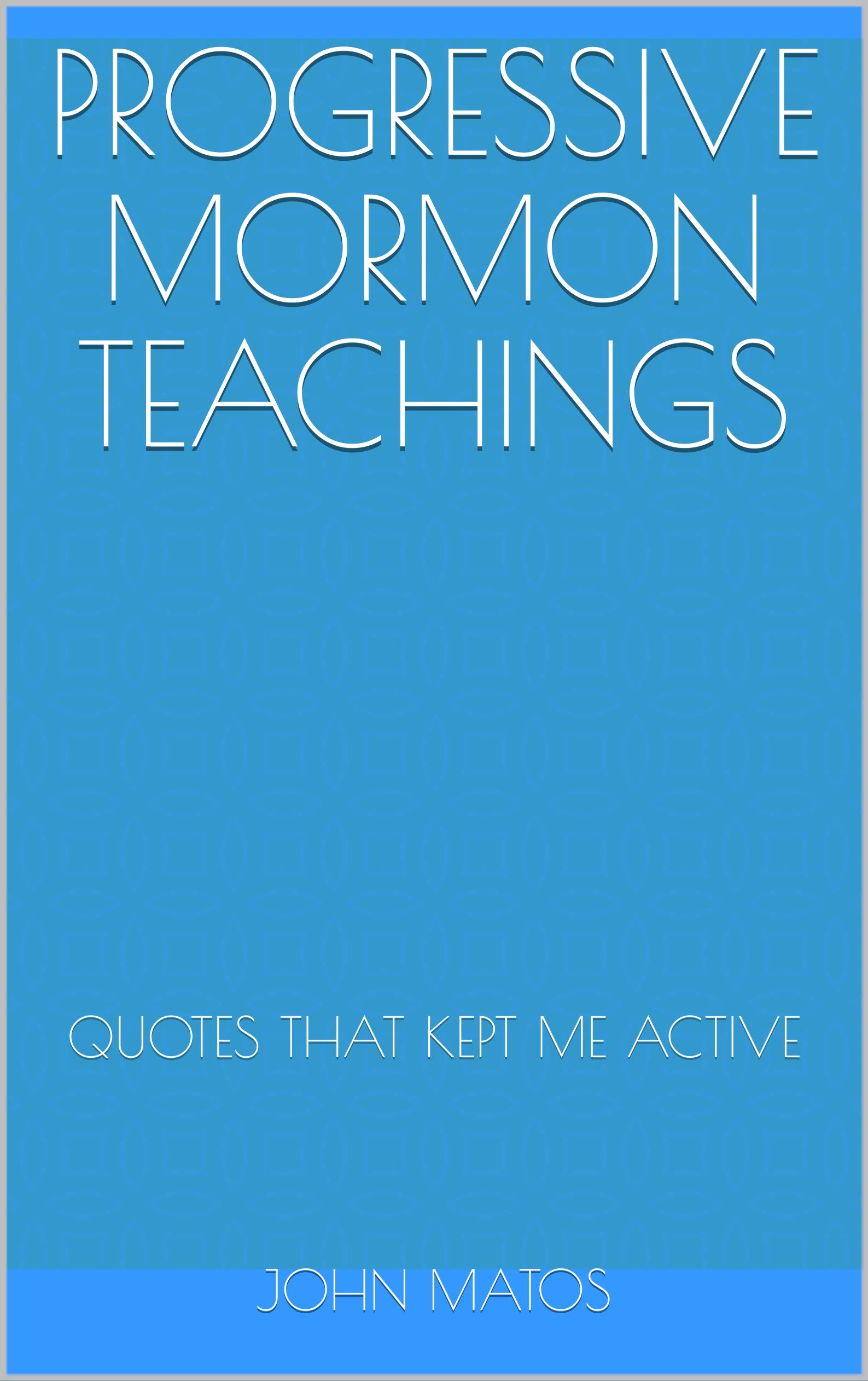 Progressive Mormon Teachings: Quotes That Kept Me Active by John Matos ...