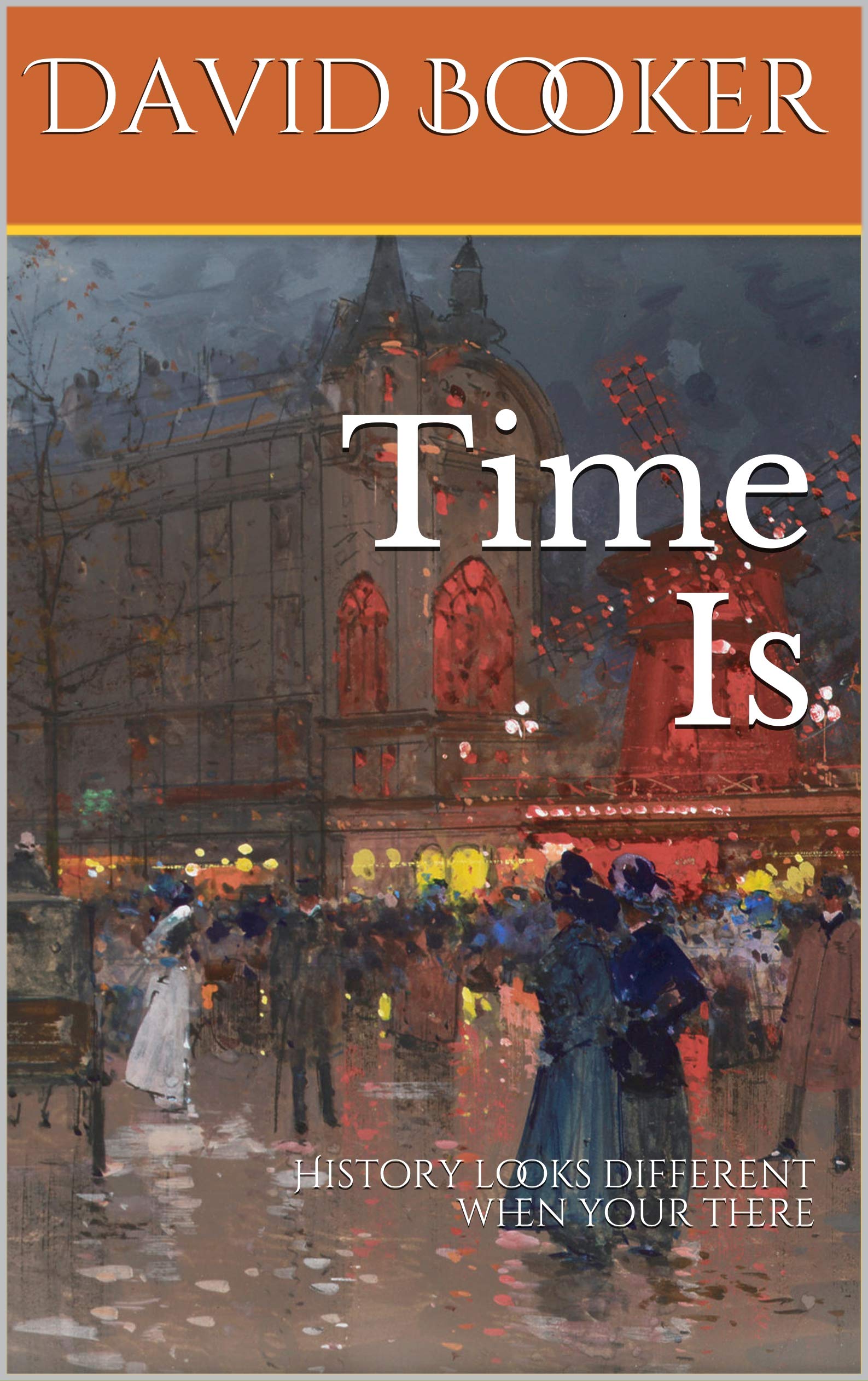 Time Is: History looks different when you're there by David Booker ...