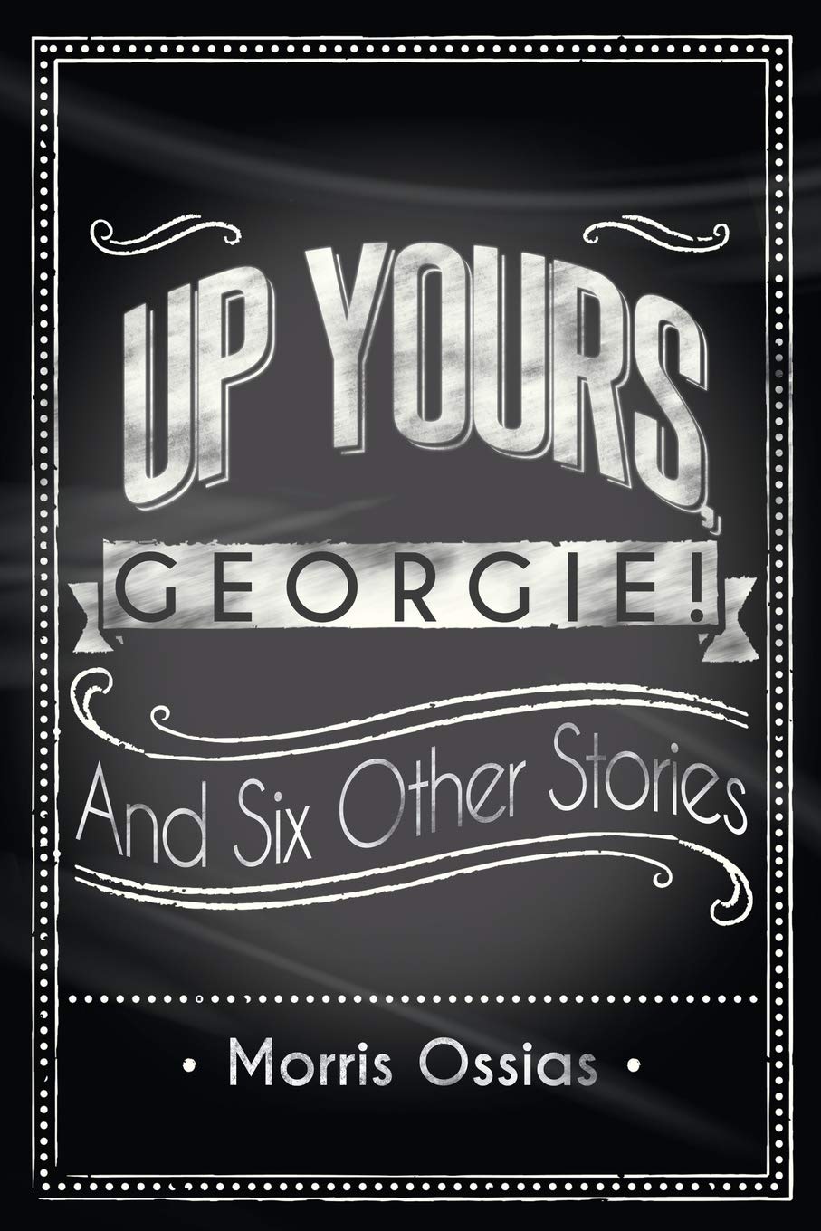 Up Yours, Georgie!: And Six Other Stories by Morris Ossias | Goodreads