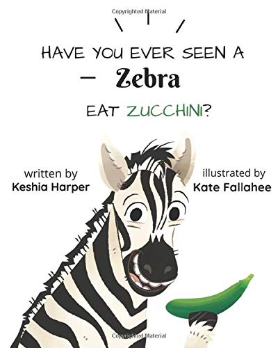 Have You Ever Seen a Zebra Eat Zucchini? by Keshia Harper | Goodreads