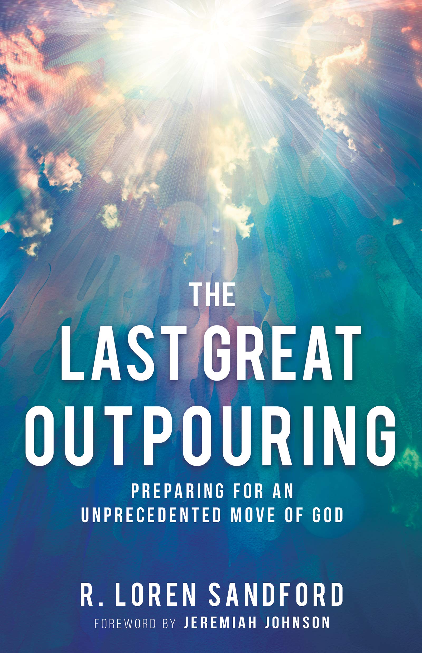 The Last Great Outpouring: Preparing for an Unprecedented Move of God ...