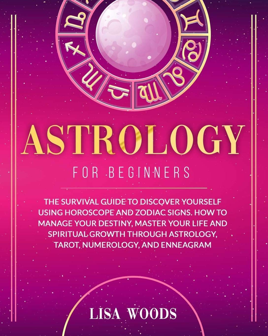Astrology for Beginners: The Survival Guide to Discover Yourself Using ...