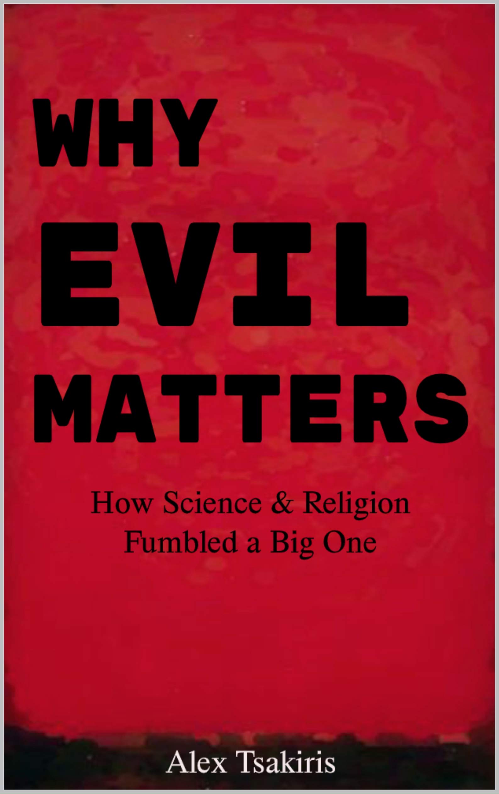 Why Evil Matters: How Science & Religion Fumbled a Big One by Alex ...