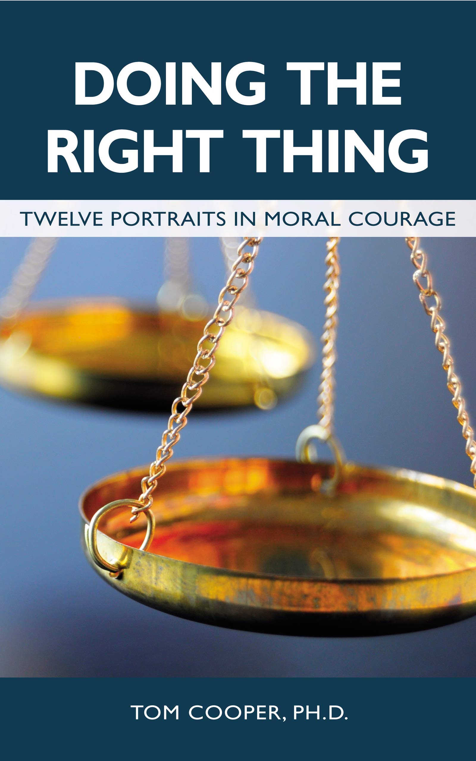 Doing The Right Thing: Twelve portraits in moral courage by Tom Cooper ...