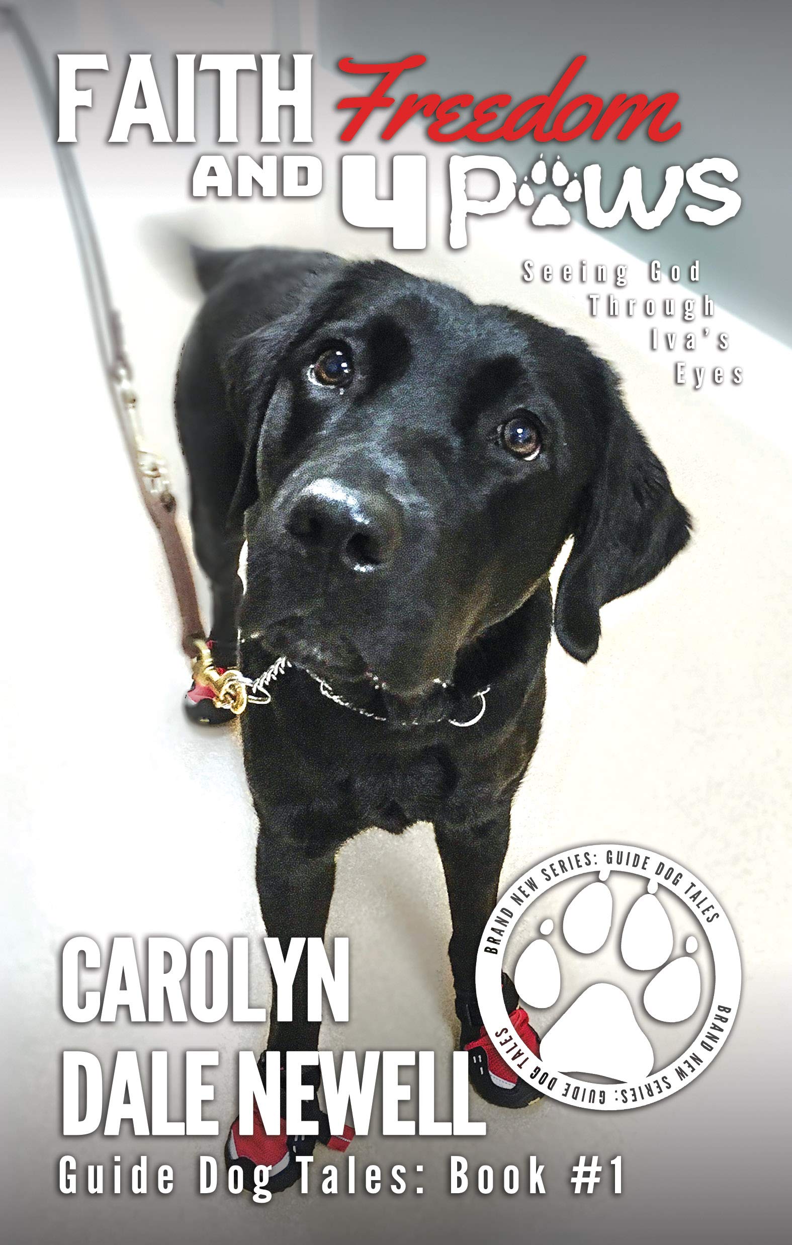 Faith, Freedom, and 4 Paws: Seeing God Through Iva's Eyes by Carolyn ...