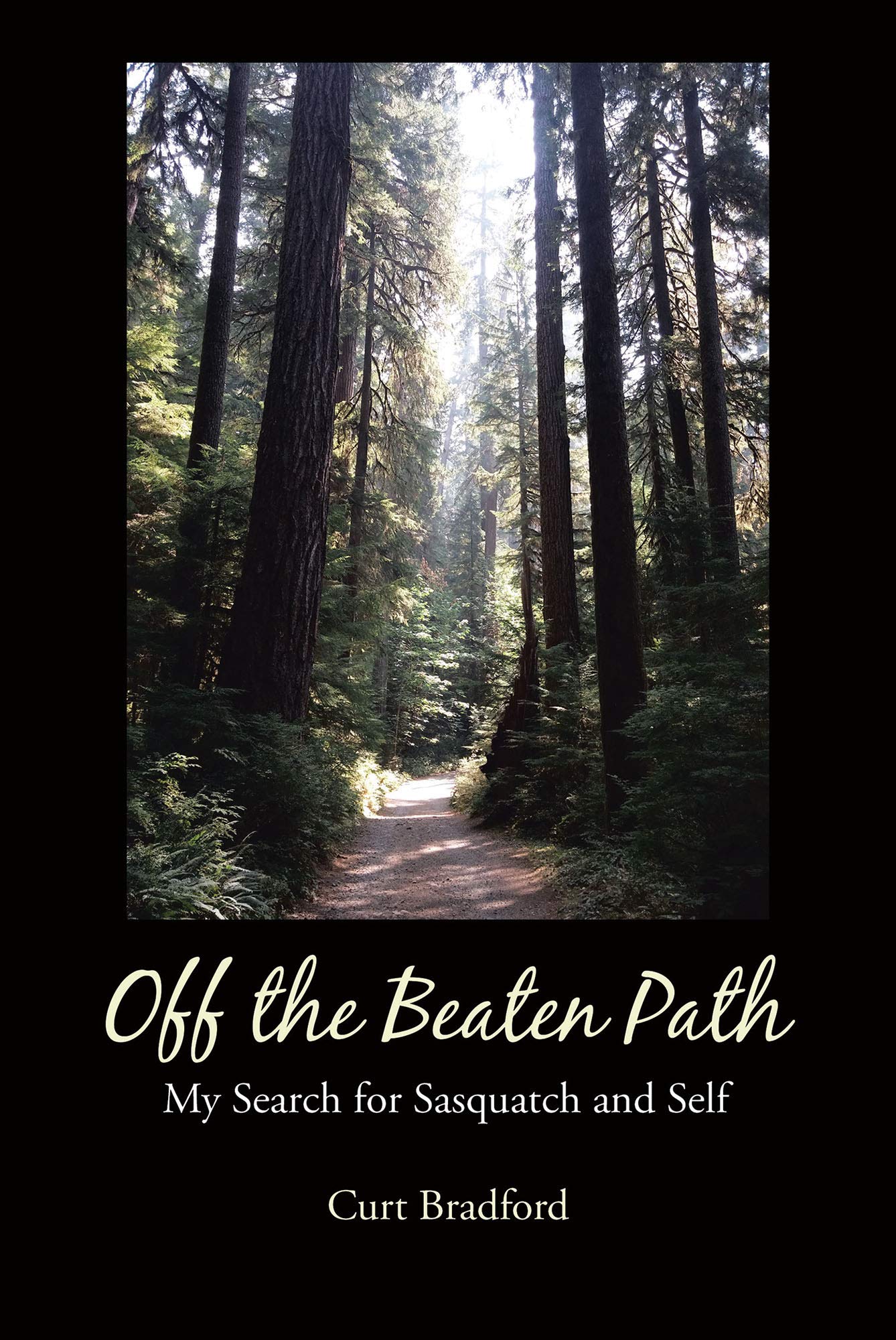 Off the Beaten Path: My Search for Sasquatch and Self by Curt Bradford ...