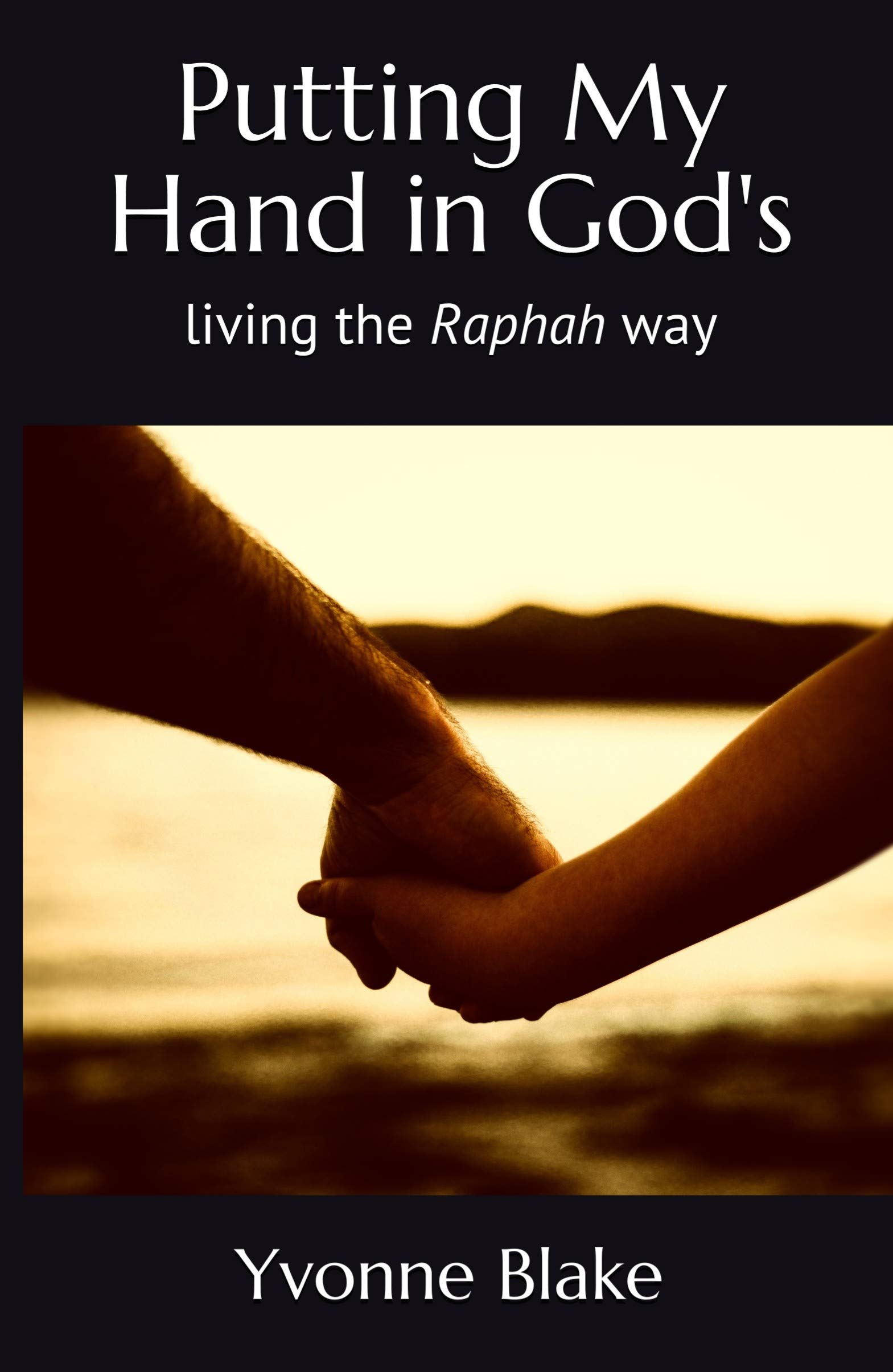 Putting My Hand in God's: Living the Raphah Way by Yvonne Blake | Goodreads