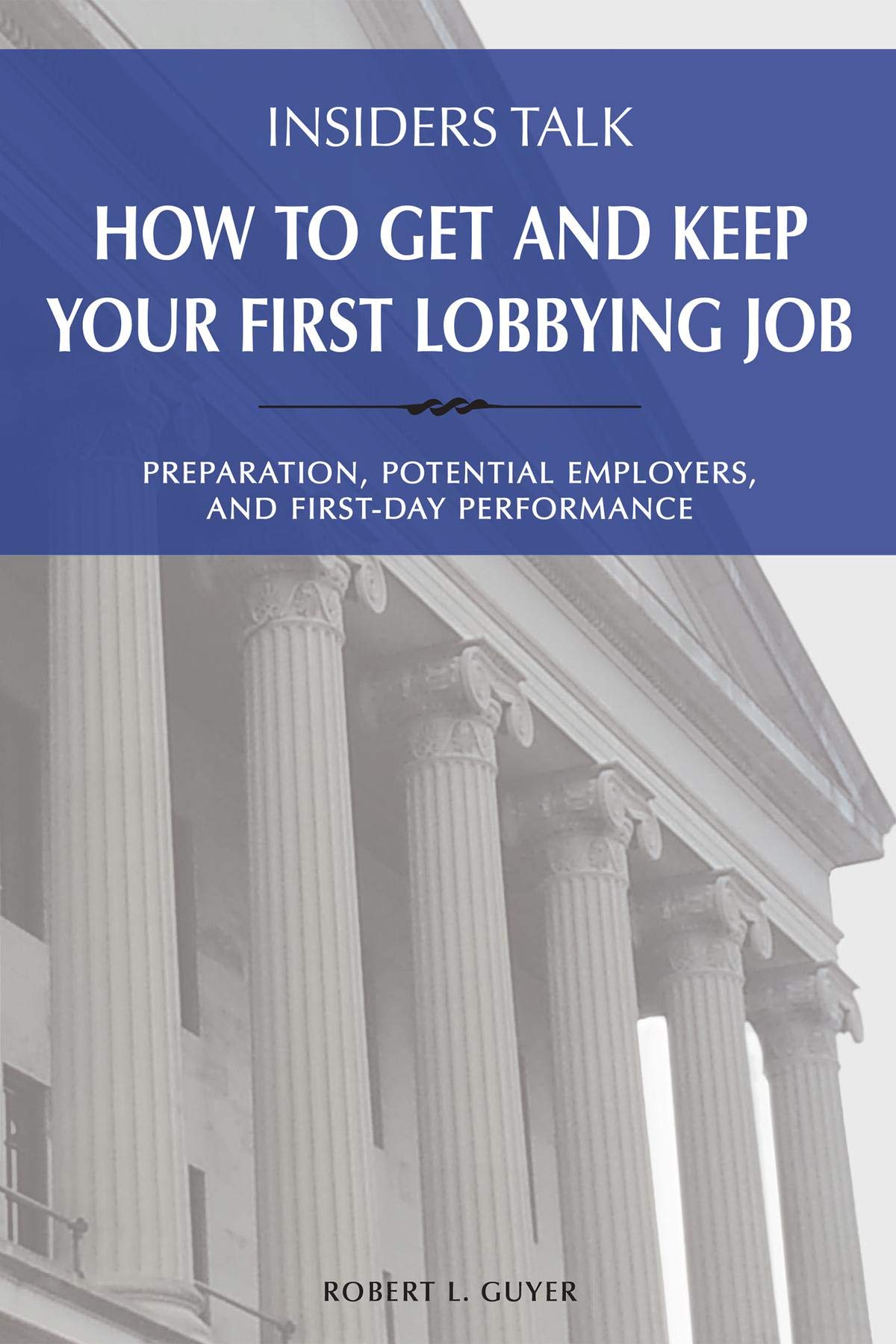 Insiders Talk: How to Get and Keep Your First Lobbying Job: Preparation ...