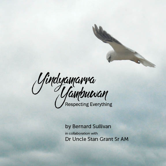 Yindyamarra Yambuwan: Respecting Everything by Bernard Sullivan | Goodreads