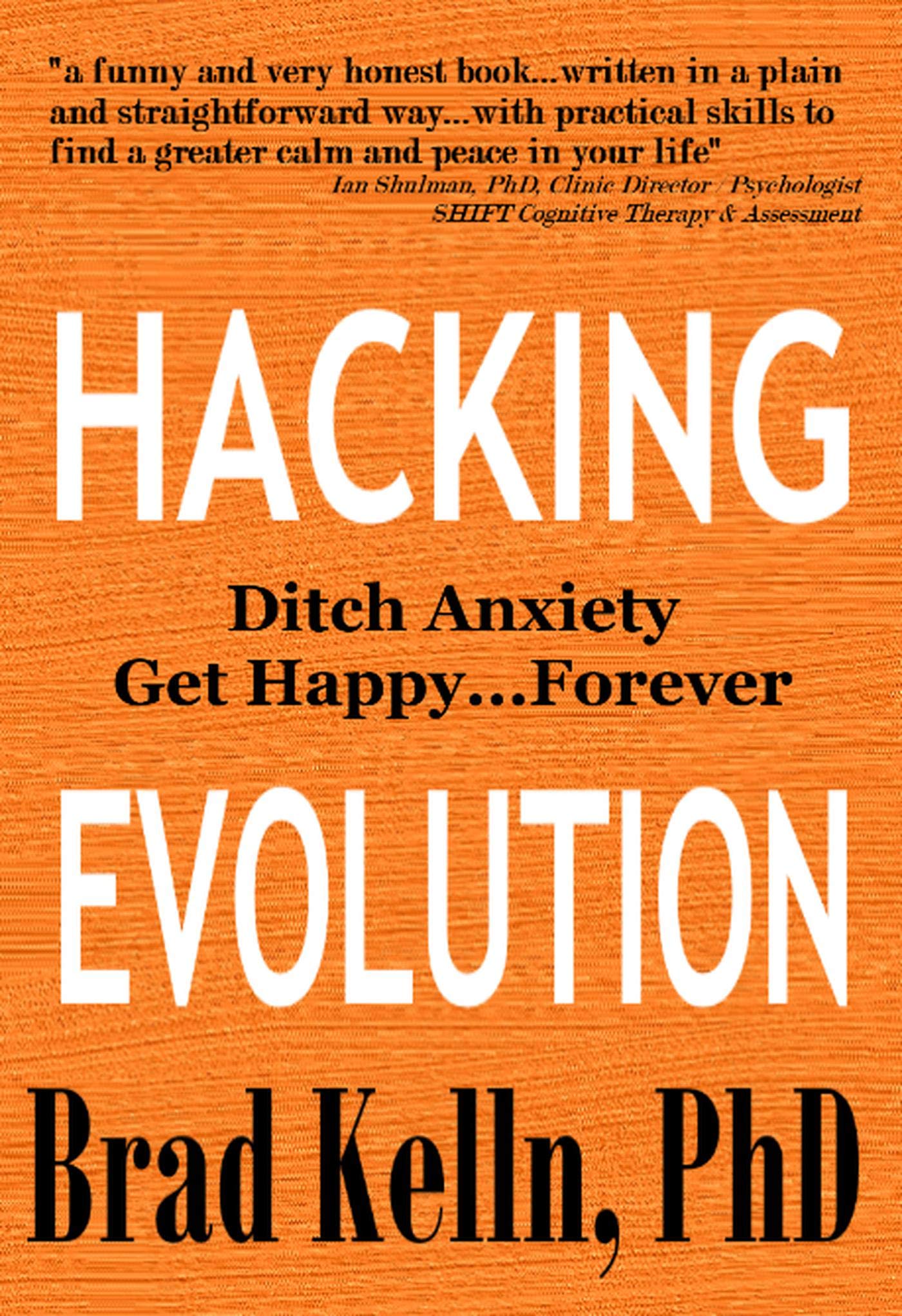 Hacking Evolution: Ditch Anxiety Get Happy...Forever by Brad Kelln | Goodreads