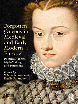 Forgotten Queens in Medieval and Early Modern Europe: Political Agency ...