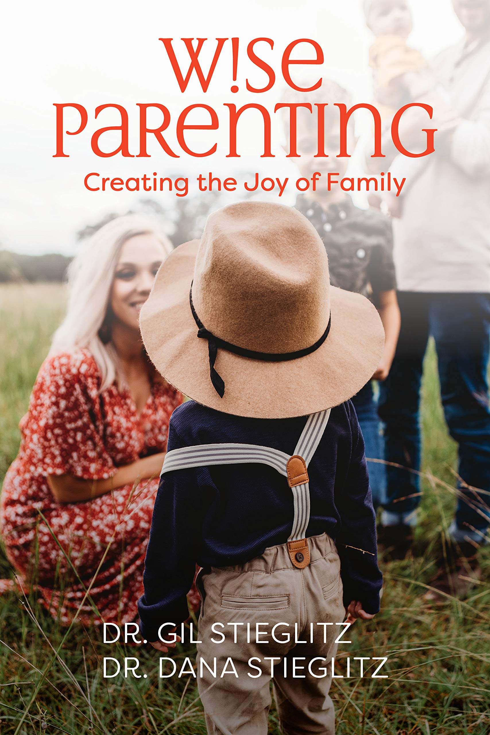 Wise Parenting: Creating the Joy of Family by Gil Stieglitz | Goodreads