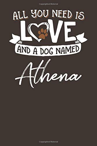 All You Need is Love and a Dog Named Athena: 6x9 Cute Athena Dog Name ...