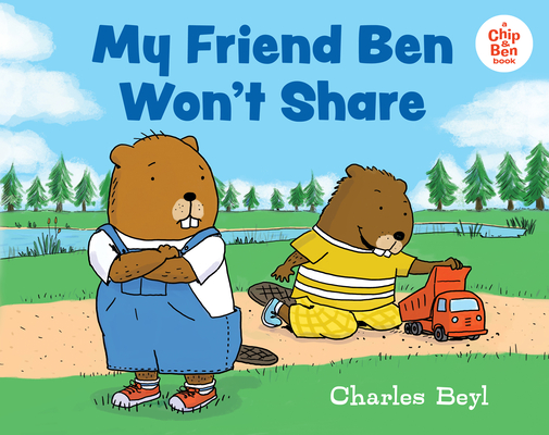 My Friend Ben Won't Share (A Chip & Ben book) by Charles Beyl | Goodreads