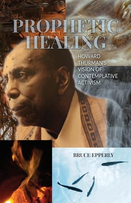 Prophetic Healing: Howard Thurman's Vision of Contemplative Activism by ...