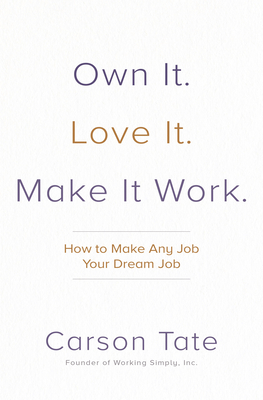Own It. Love It. Make It Work.: How to Make Any Job Your Dream Job by ...