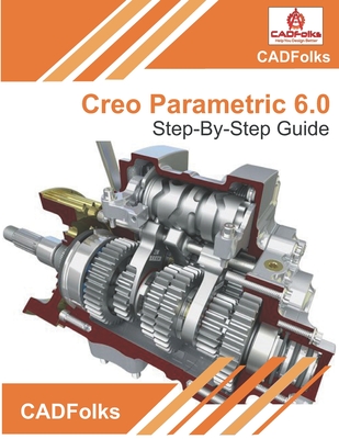 Creo Parametric 6.0 - Step-By-Step Guide by Cadfolks | Goodreads