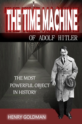 The Time Machine of Adolf Hitler: The most powerful object in history ...