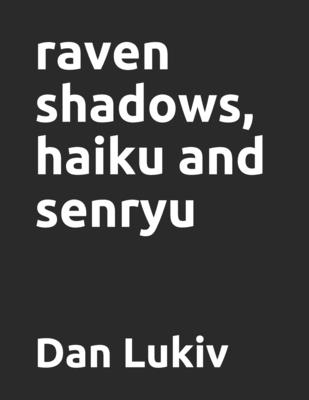 raven shadows, haiku and senryu by Dan Lukiv | Goodreads