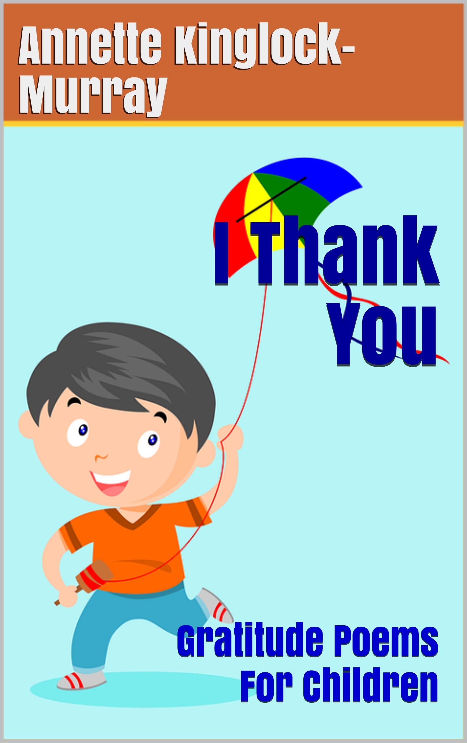 I Thank You: Gratitude Poems For Children by Annette Kinglock-Murray ...