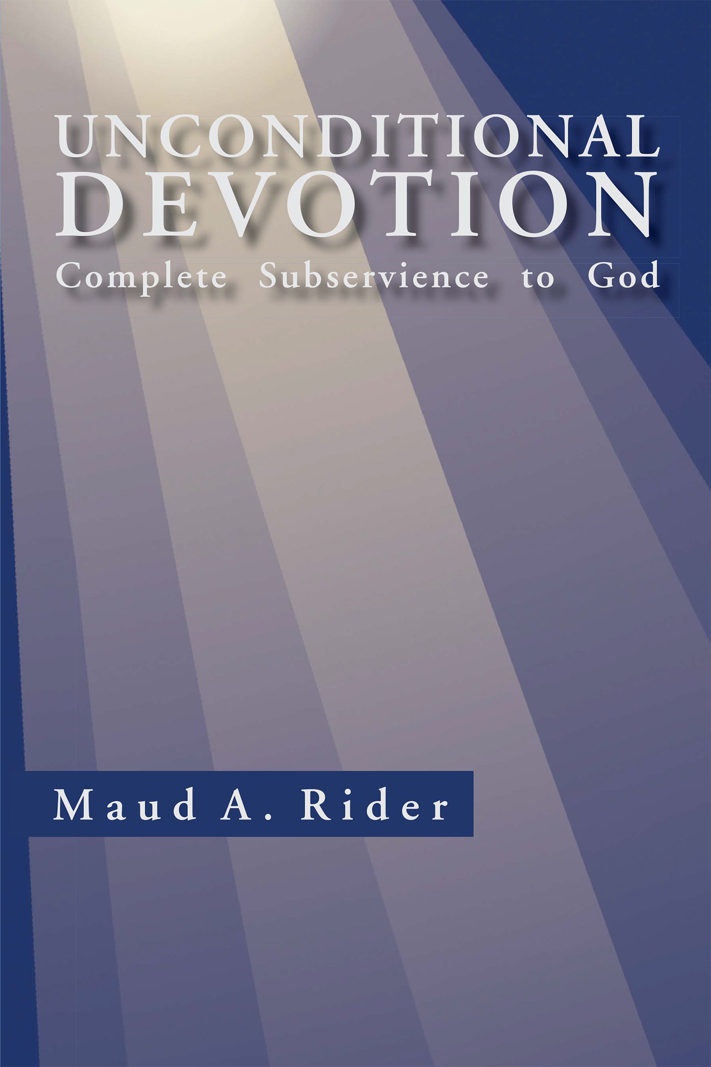 Unconditional Devotion: Complete Subservience to God by Maud A. Rider ...