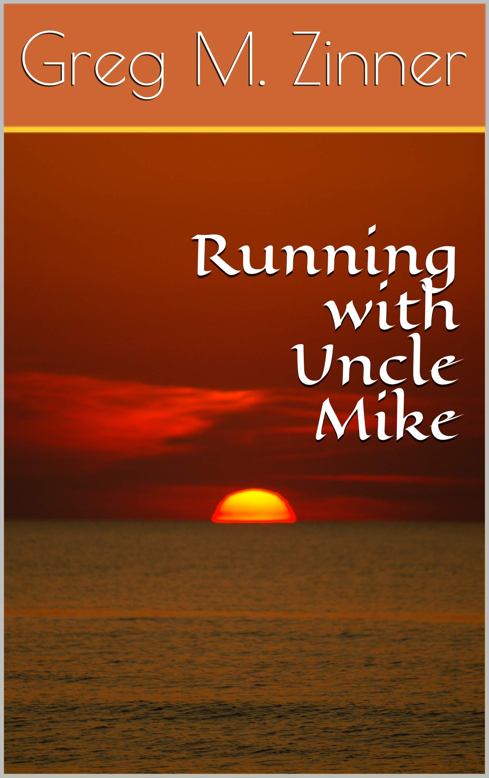 Running with Uncle Mike by Greg M. Zinner | Goodreads