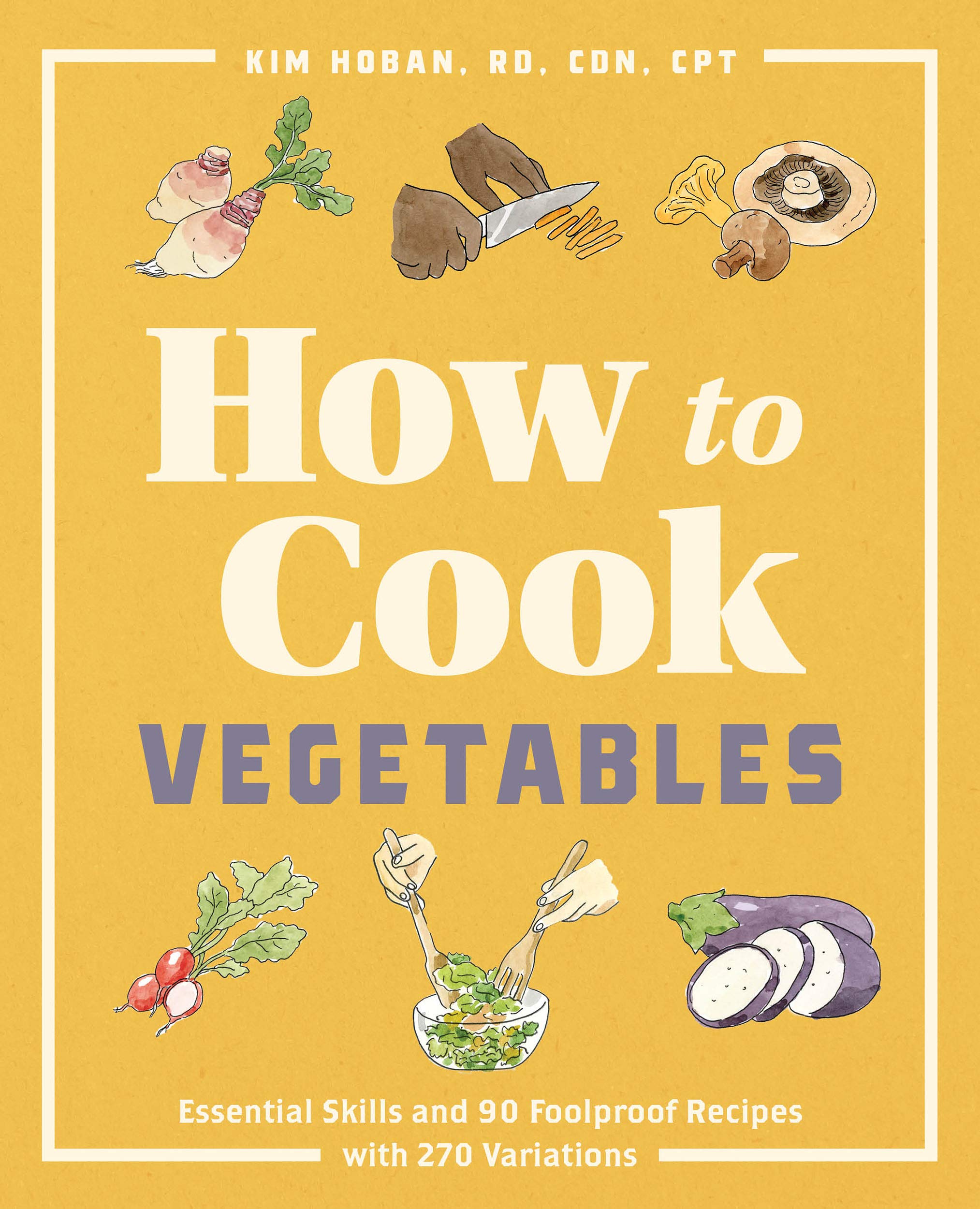How to Cook Vegetables: Essential Skills and 90 Foolproof Recipes by ...