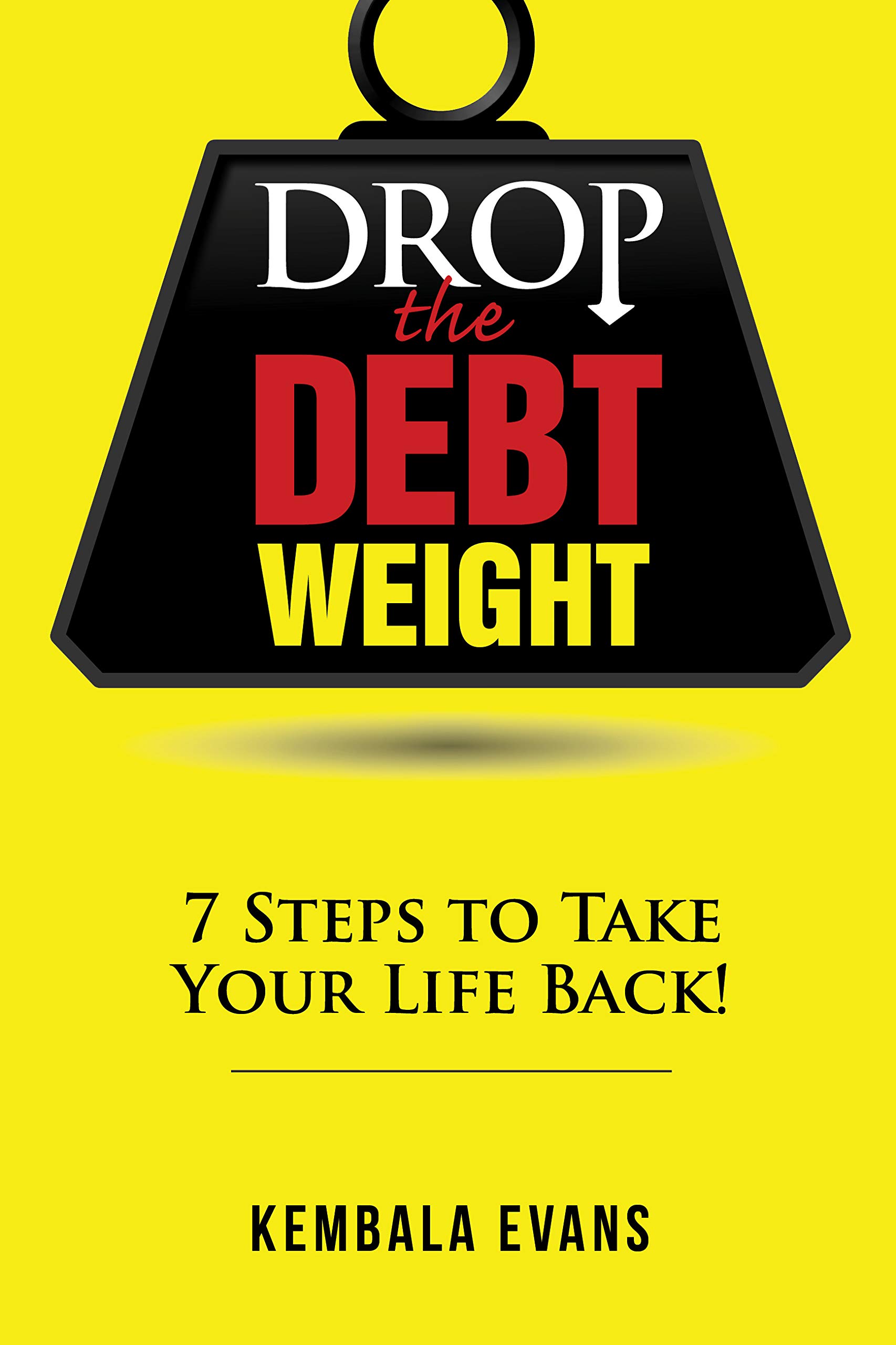 Drop the Debt Weight: 7 Steps to Take Your Life Back! by Kembala Evans ...