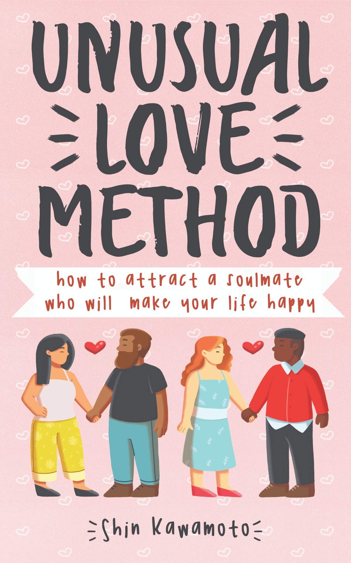 Unusual Love Method: How to Attract a Soulmate Who Will Make Your Life ...
