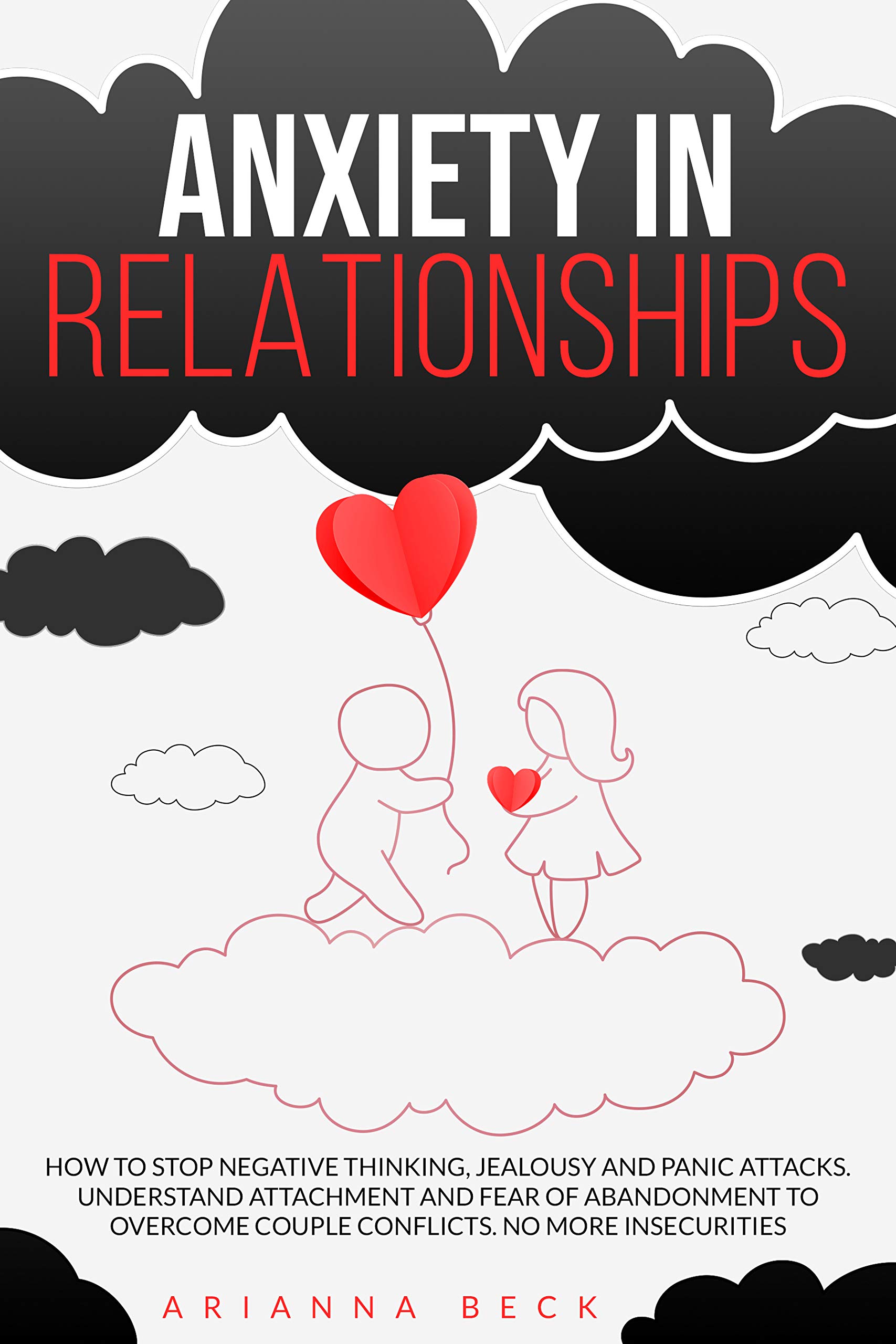 Anxiety in Relationships: How to Stop Negative Thinking, Jealousy and Panic Attacks. Understand ...