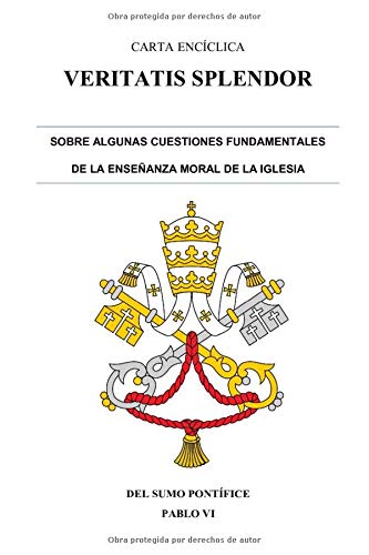 CARTA ENCÍCLICA VERITATIS SPLENDOR: SOBRE ALGUNAS CUESTIONES ...