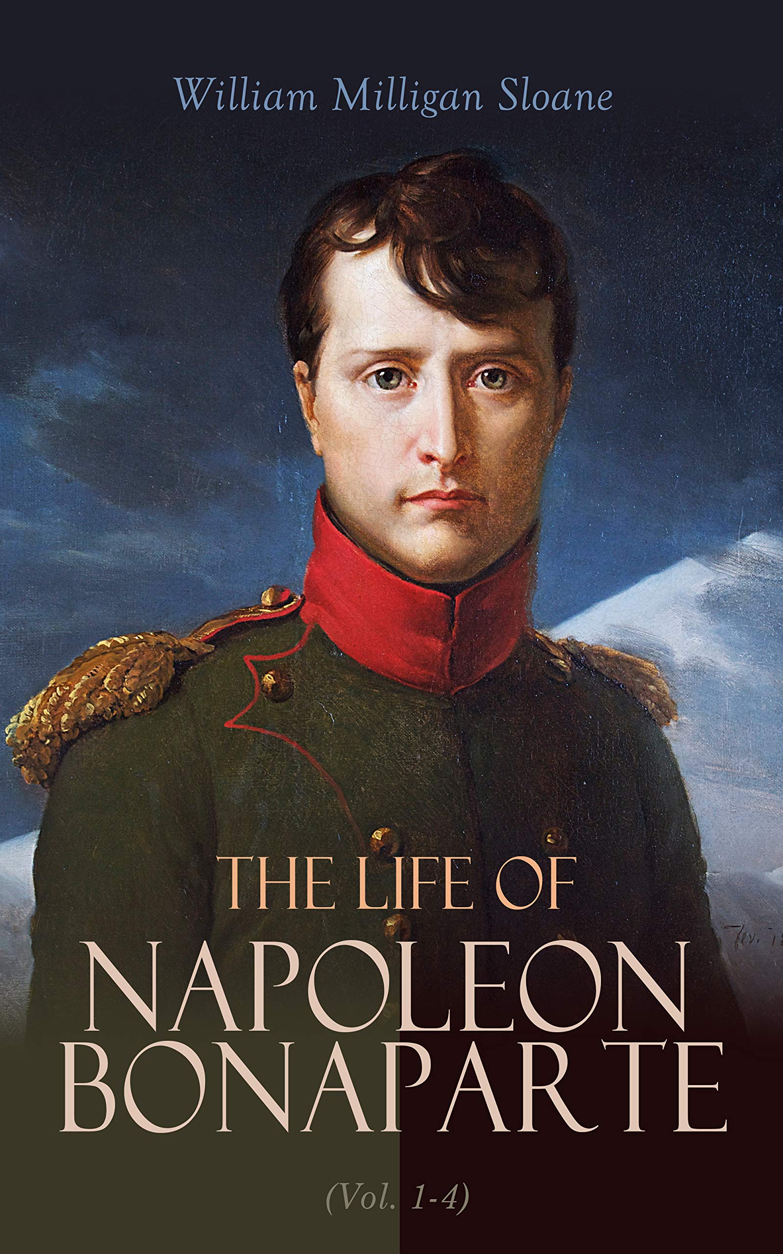 The Life of Napoleon Bonaparte (Vol. 1-4): Revolutionary, Strategist ...