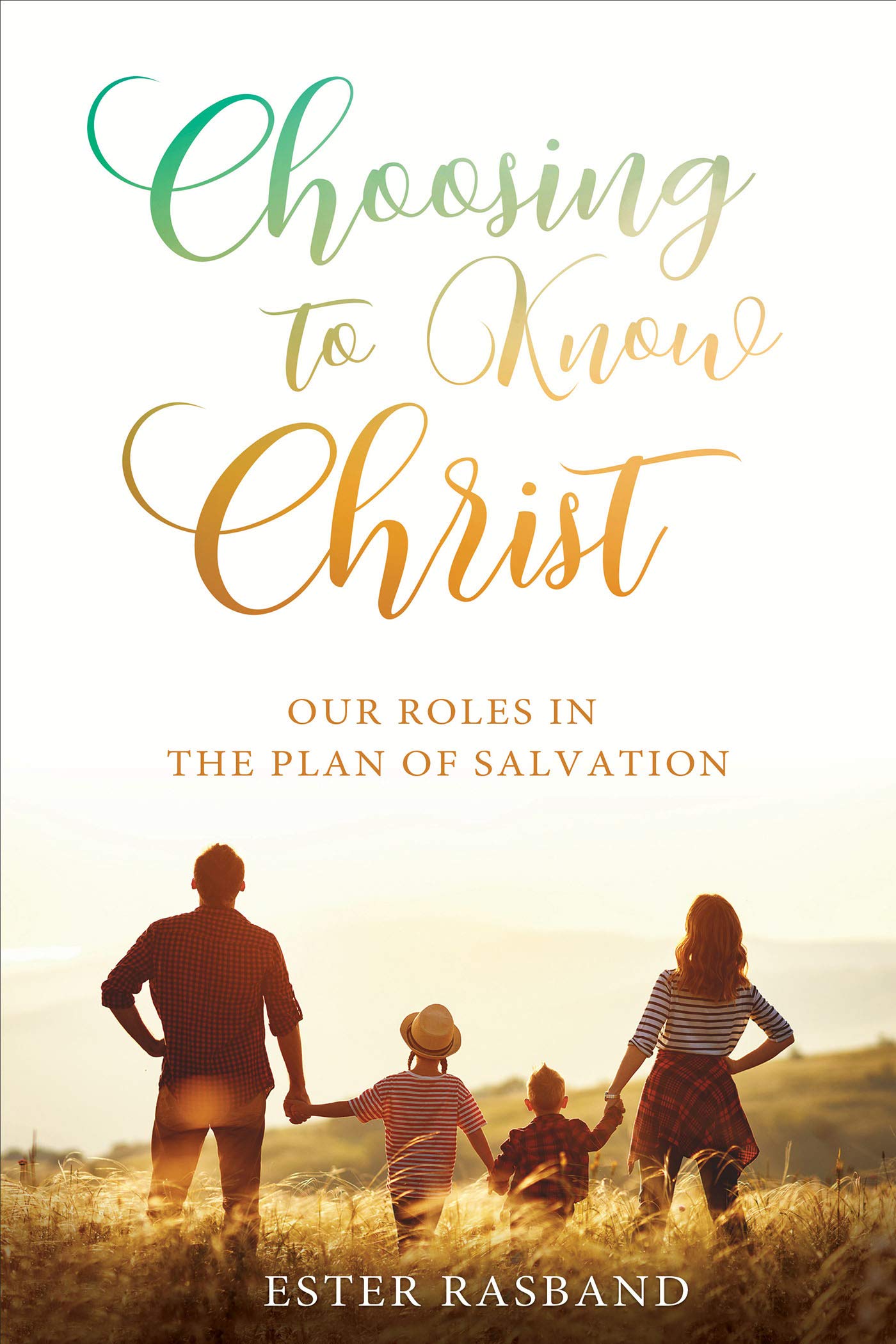 Choosing to Know Christ: Our Roles in the Plan of Salvation by Ester ...