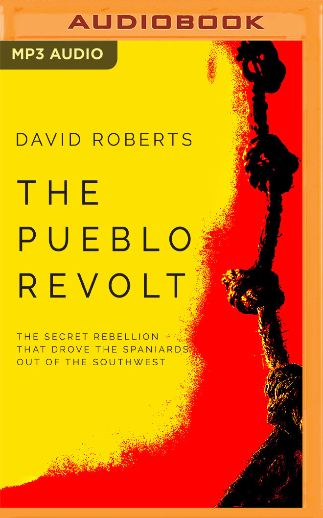 The Pueblo Revolt: The Secret Rebellion That Drove the Spaniards Out of ...