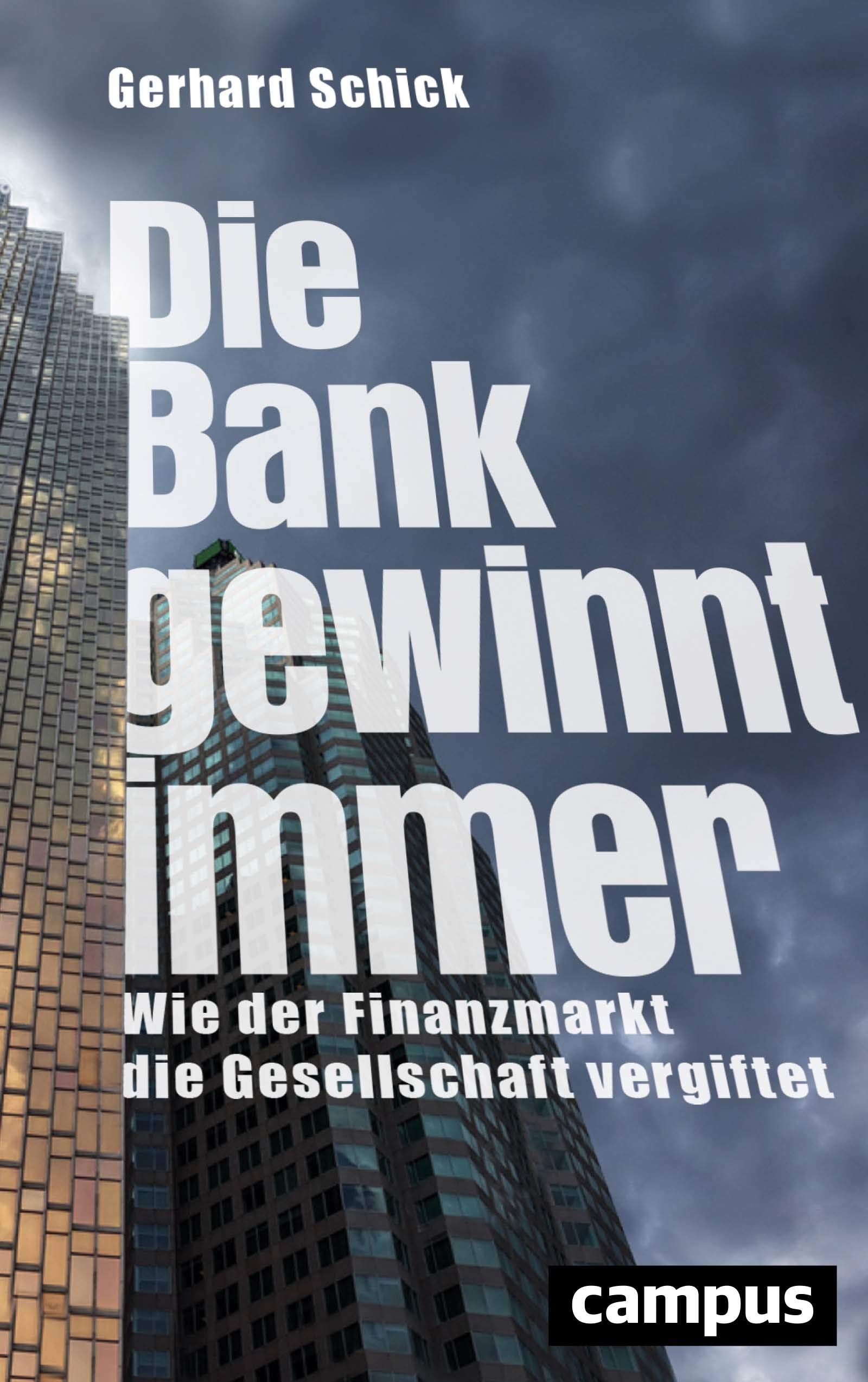Die Bank gewinnt immer: Wie der Finanzmarkt die Gesellschaft vergiftet ...