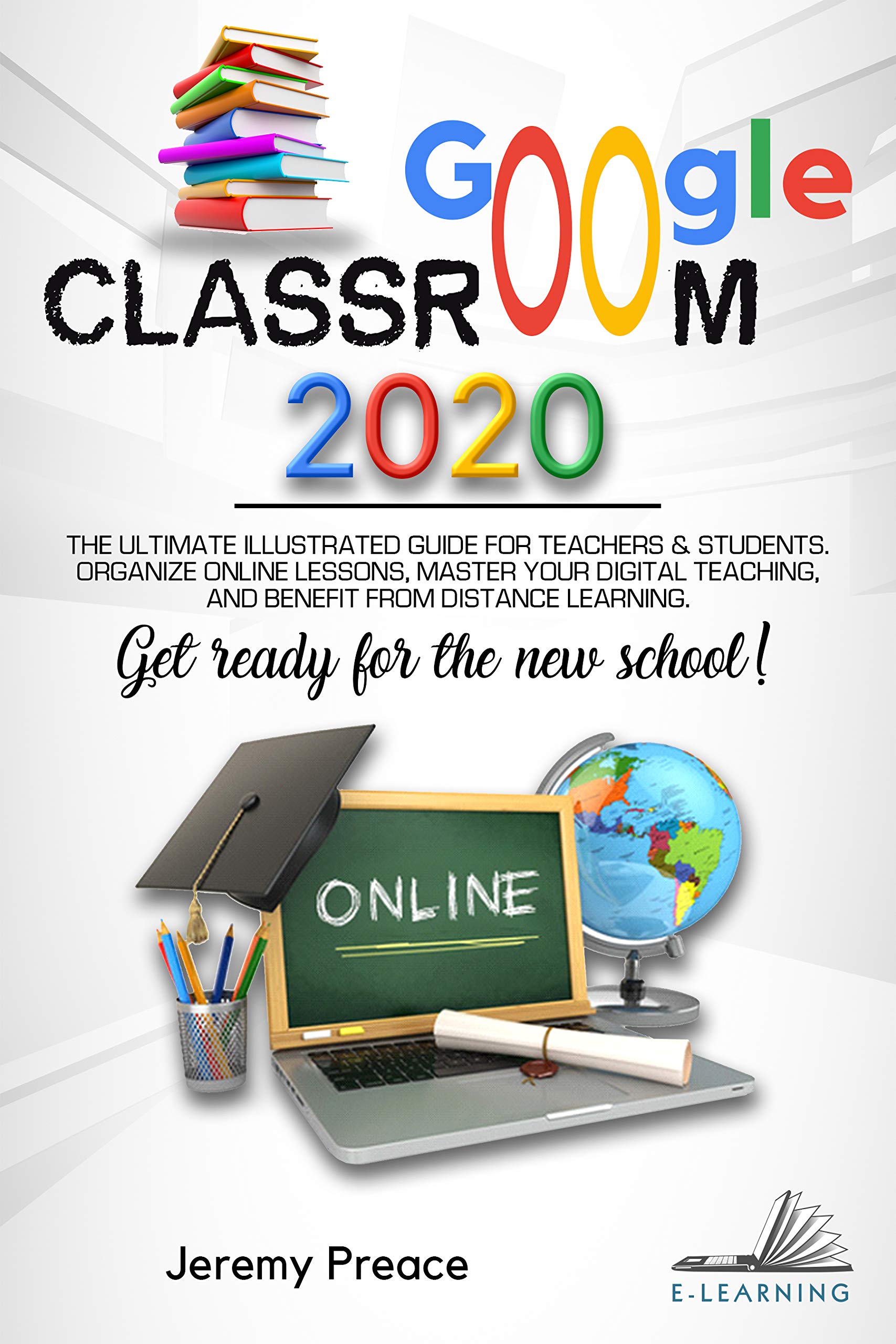 GOOGLE CLASSROOM 2020: The Ultimate Illustrated Guide for Teachers ...