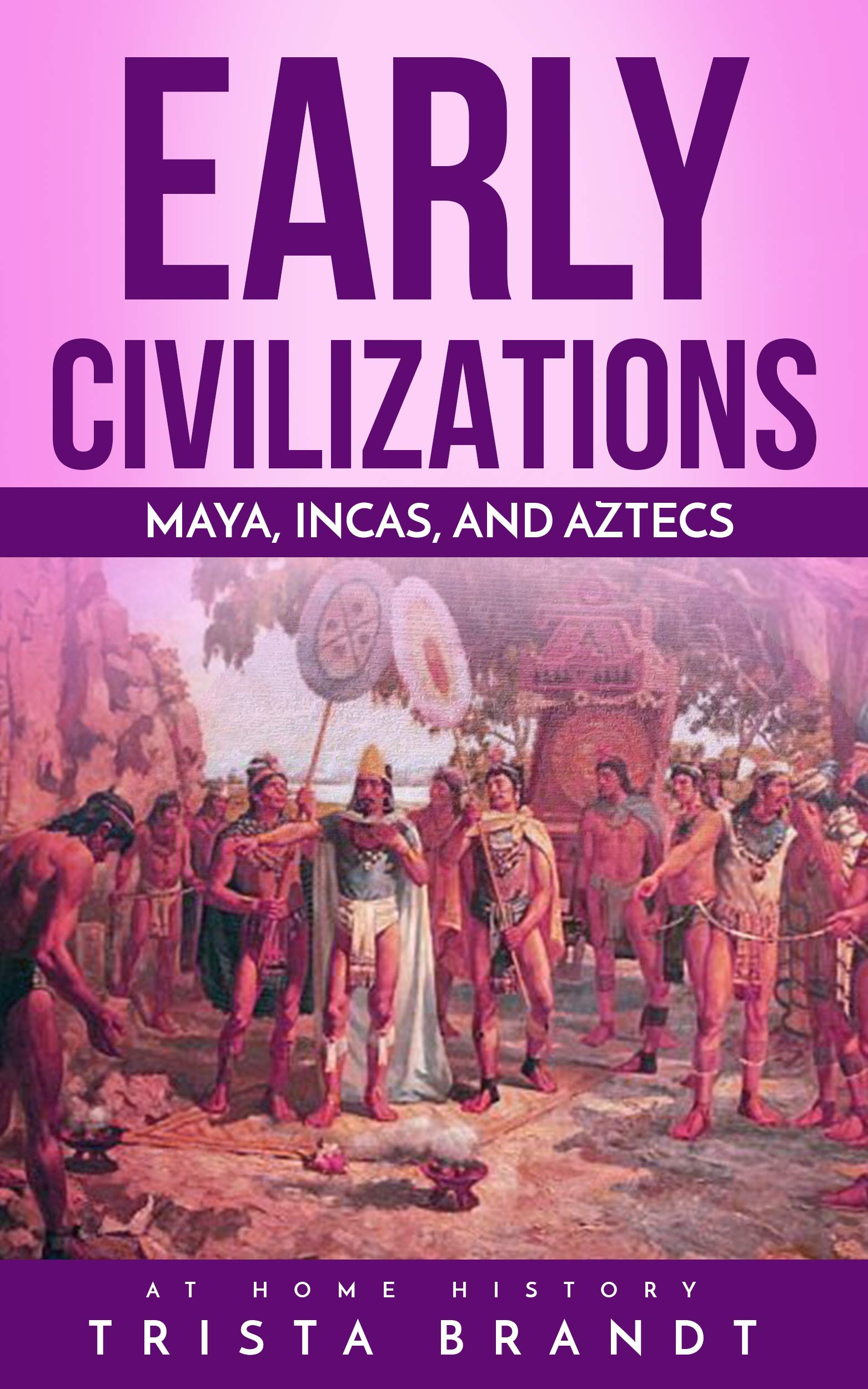 Early Civilizations : Maya, Incas, and Aztecs by Trista Brandt | Goodreads