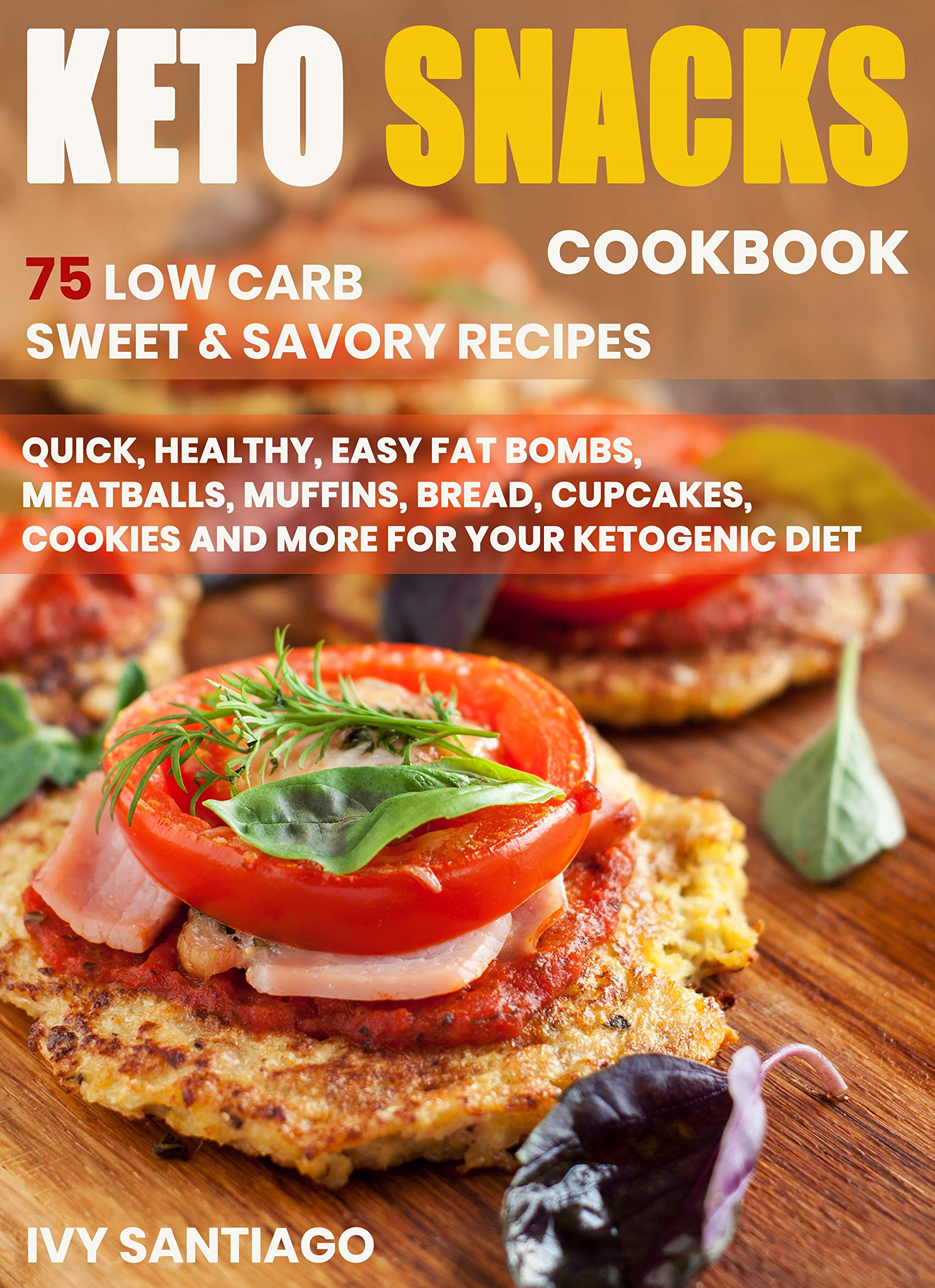 Keto Snacks Cookbook: 75 Low Carb Sweet & Savory Recipes. Quick ...