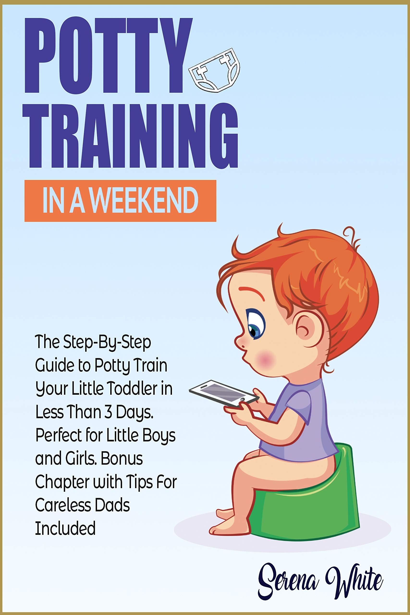 Potty Training in a Weekend: The Step by Step Guide to Potty Train Your ...
