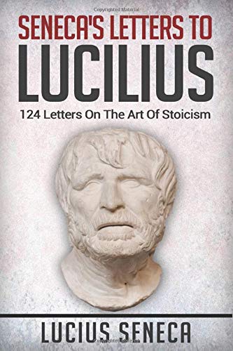 Seneca's Letters To Lucilius: 124 Letters On The Art Of Stoicism by ...
