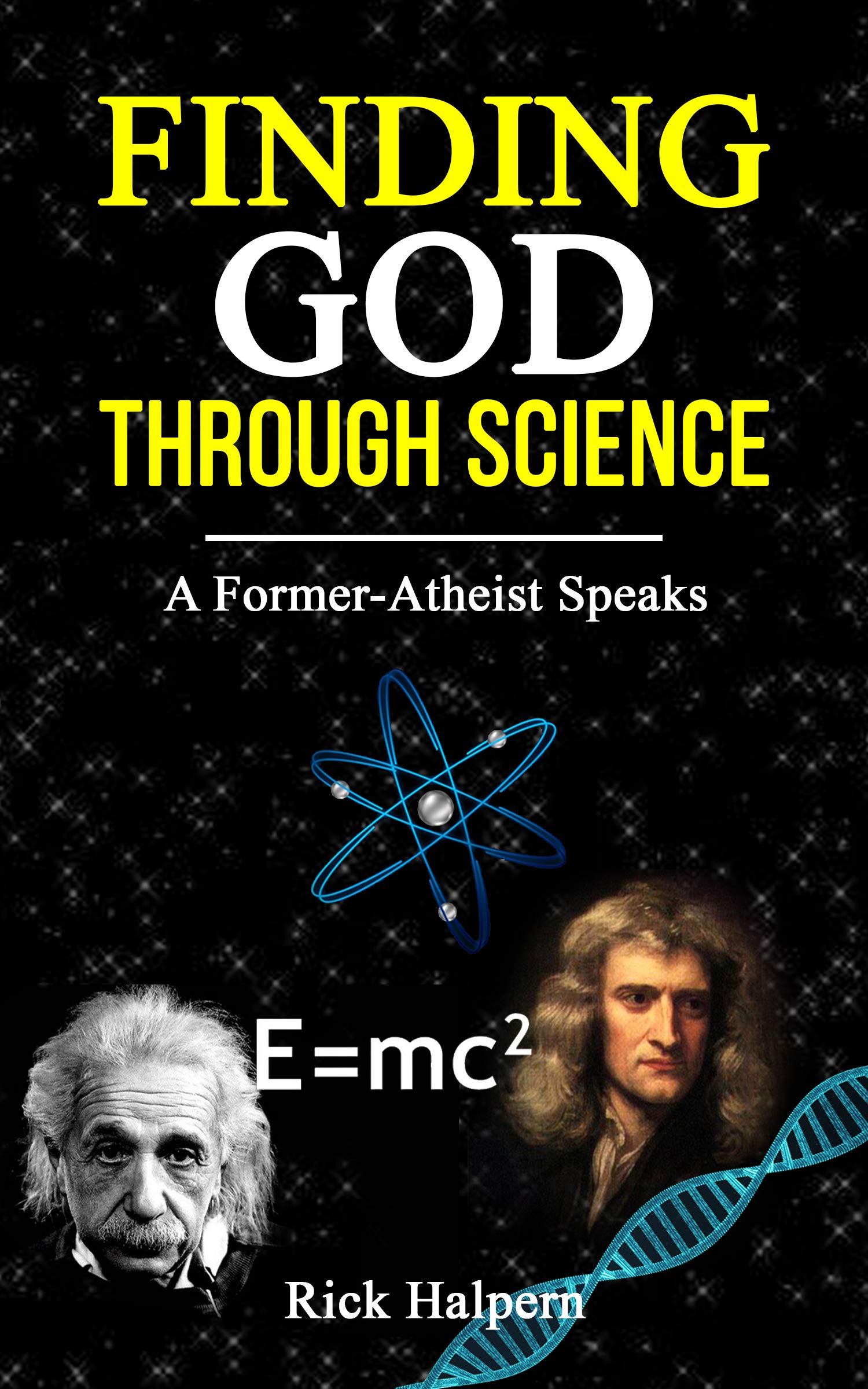 Finding God Through Science: A Former-Atheist Speaks by Rick Halpern ...
