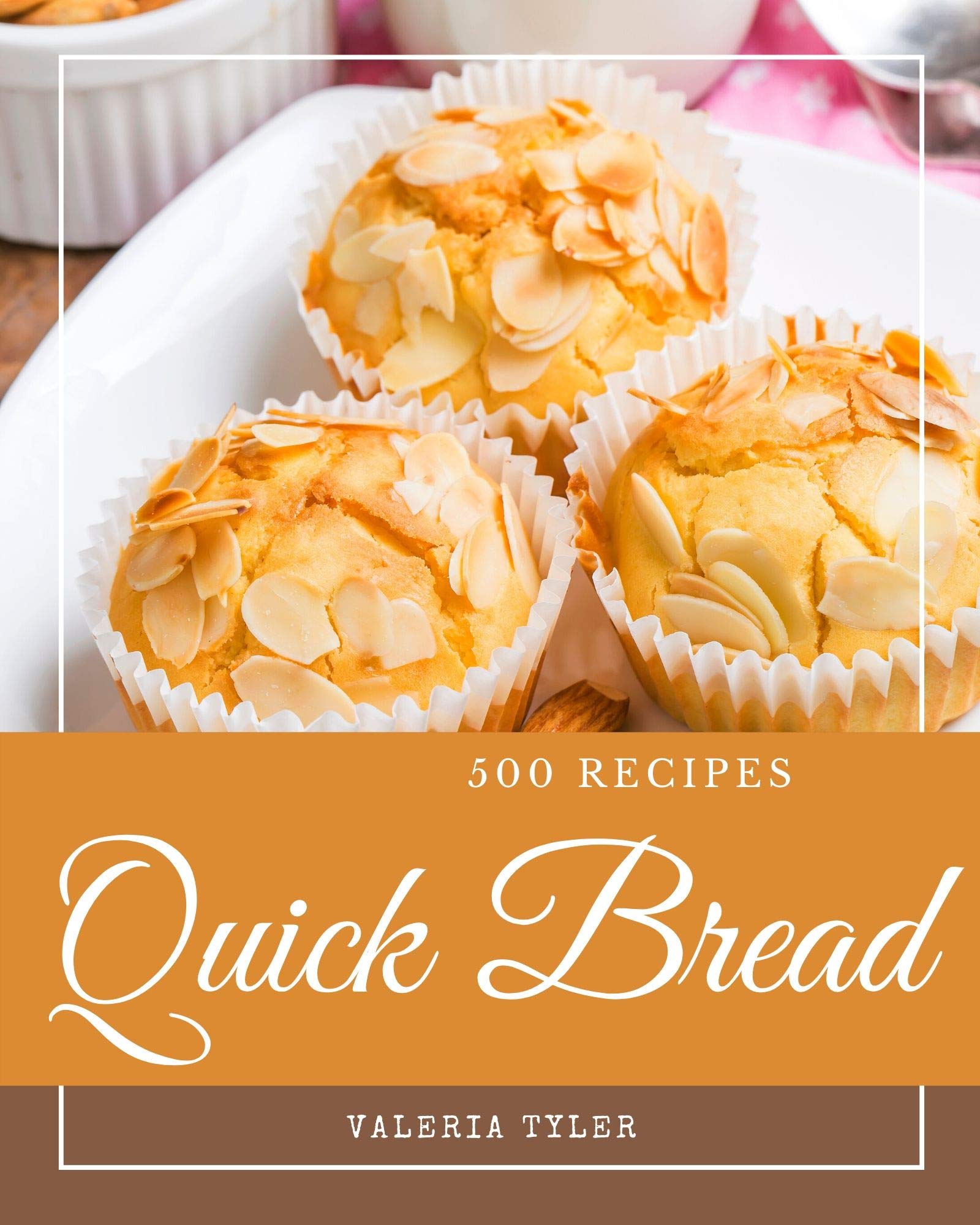 500 Quick Bread Recipes: Everything You Need in One Quick Bread ...