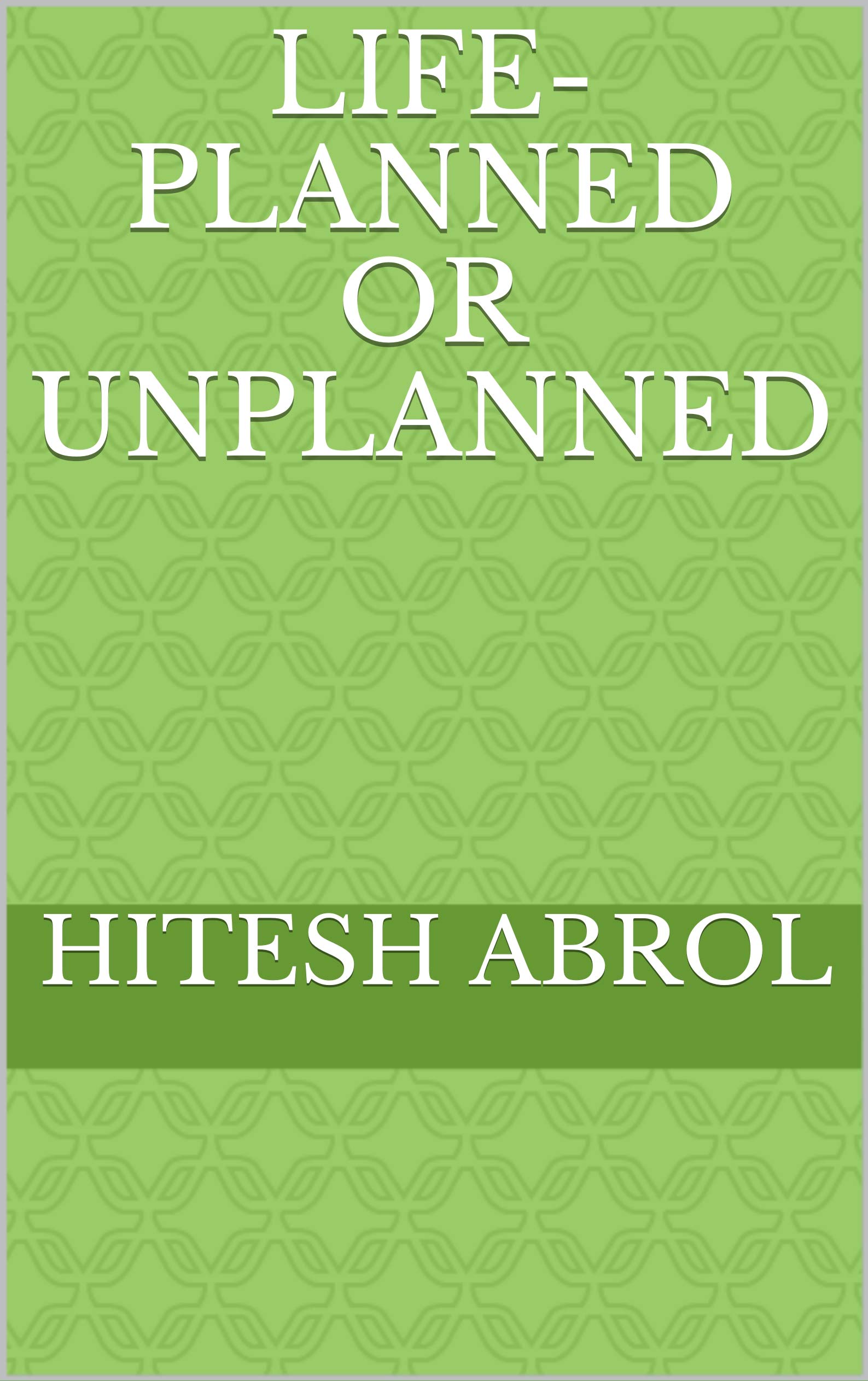 LIFE- PLANNED OR UNPLANNED by HITESH ABROL | Goodreads