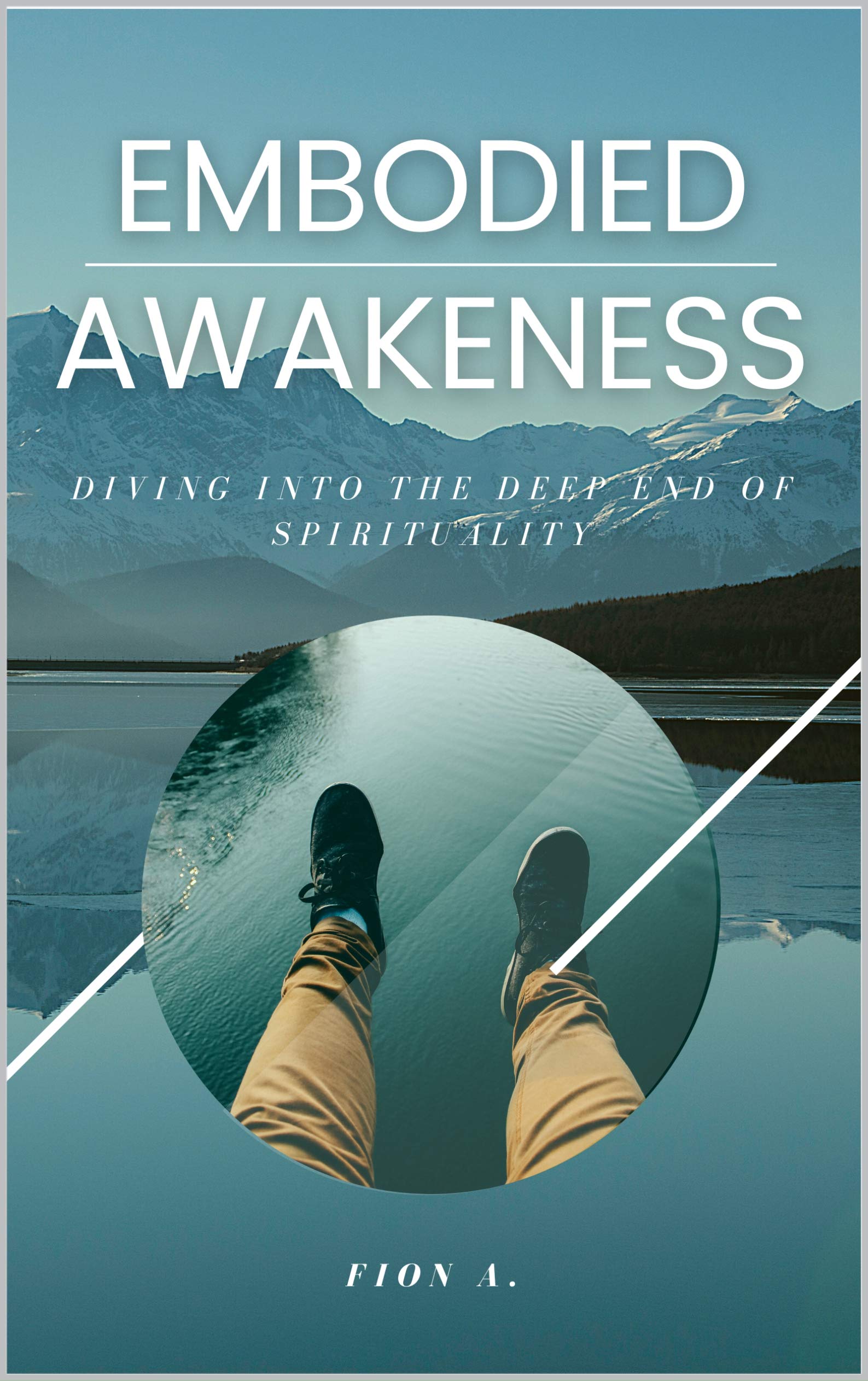 Embodied Awakeness: Diving Into The Deep End Of Spirituality by Fion A ...