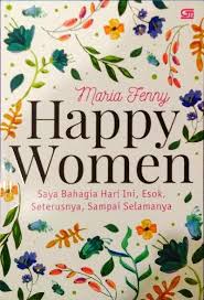 Happy Women: Saya Bahagia Hari Ini, Esok, Seterusnya, Sampai Selamanya ...