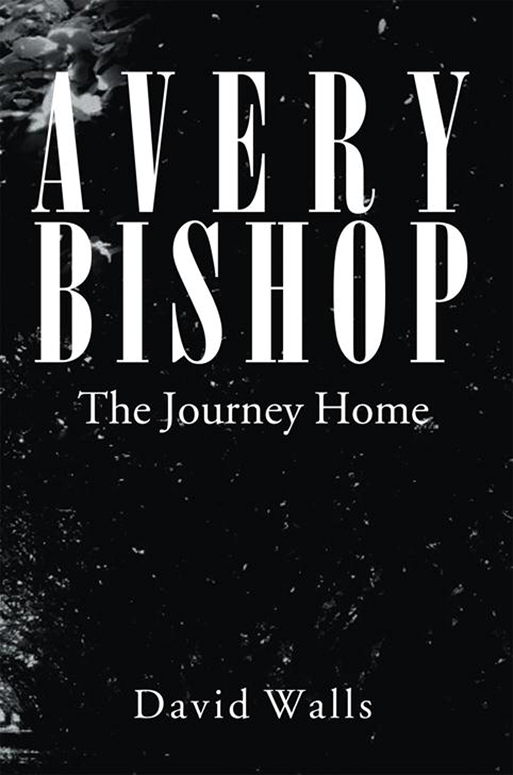 Avery Bishop: The Journey Home by David Walls | Goodreads