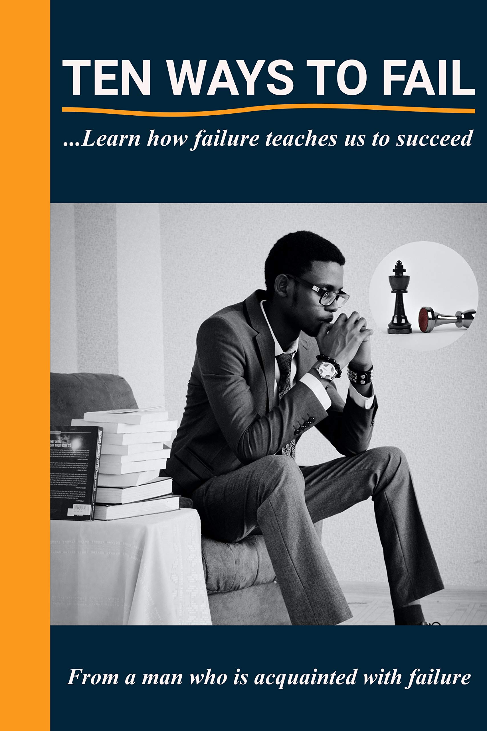 Ten Ways to Fail: Learn how failure teaches us to succeed by Ebenezer ...