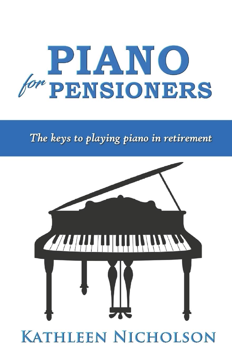 Piano For Pensioners: The Keys to Playing Piano in Retirement by ...