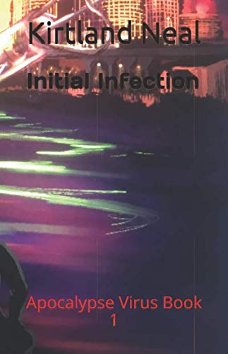 Initial Infection: Apocalypse Virus: Book 1 by Kirtland D. Neal | Goodreads